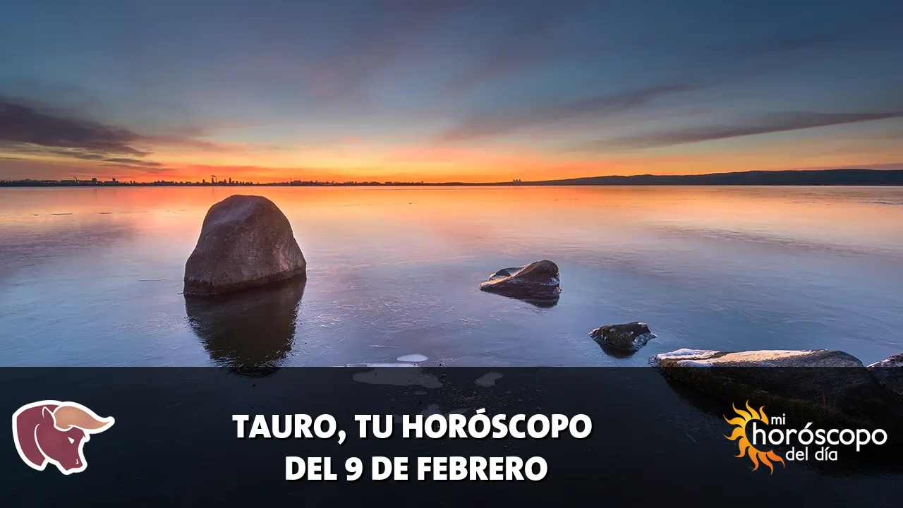 Tauro: Horoscope quotidien du Lunes, 9 de Febrero de 2026